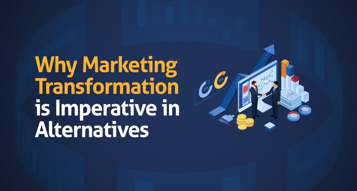 Why Marketing Transformation is Imperative in Alternatives - InvestorFlow