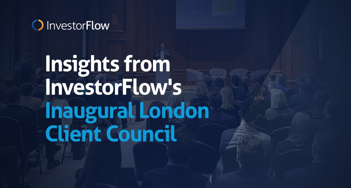 Insights from InvestorFlow’s Inaugural London Client Council - InvestorFlow